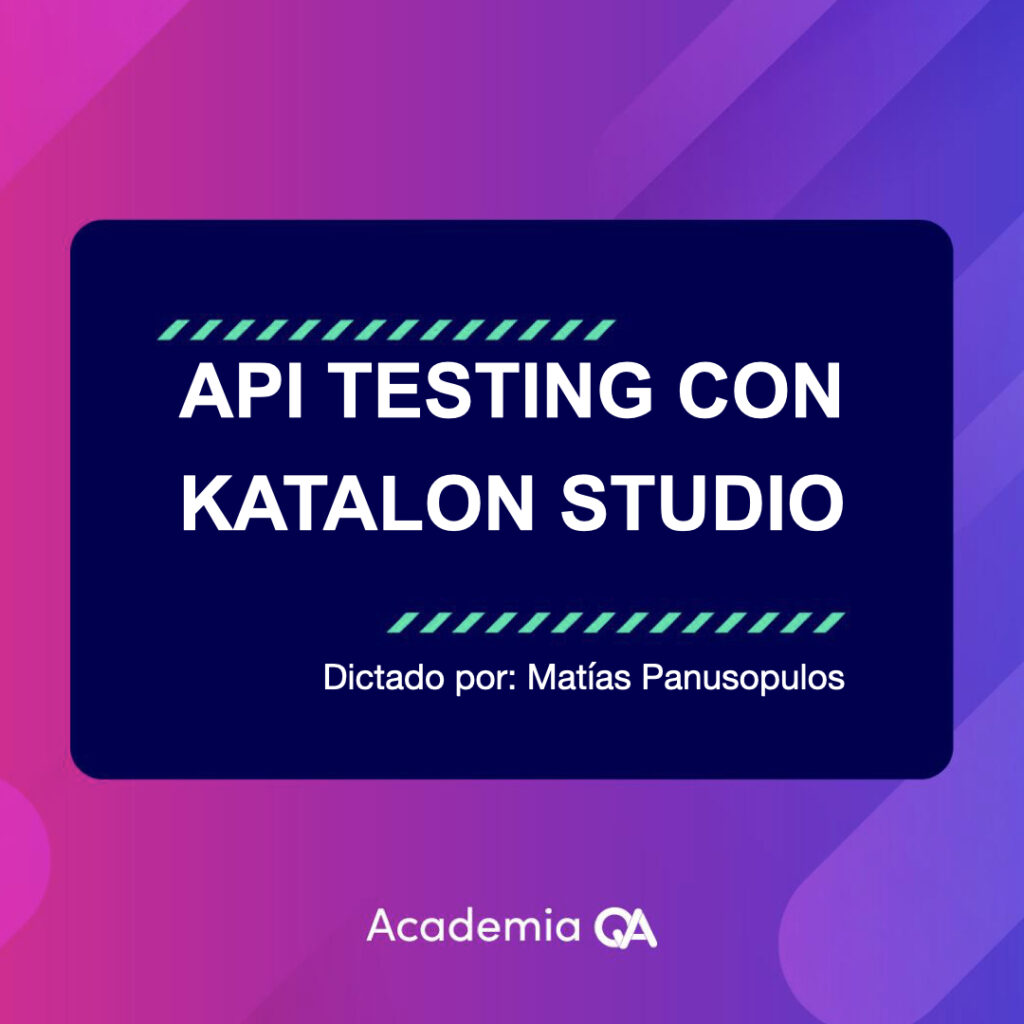Curso Api Testing con Katalon Studio 2025 - Academia QA Curso Api Testing con Katalon Studio 2025 - Academia QA